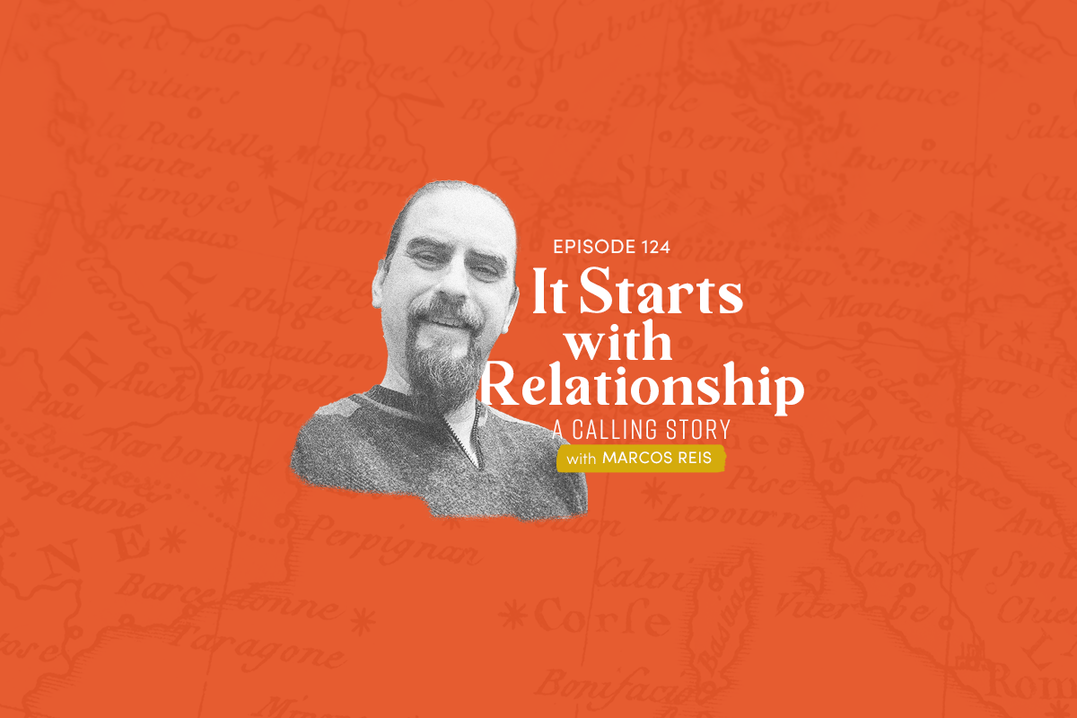 124: It Starts with Relationship - A Calling Story (with Marcos Reis ...
